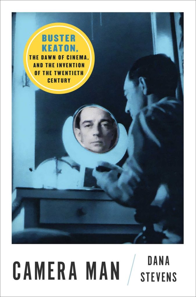 CAMERA MAN: BUSTER KEATON, THE DAWN OF CINEMA, AND THE INVENTION OF THE ...